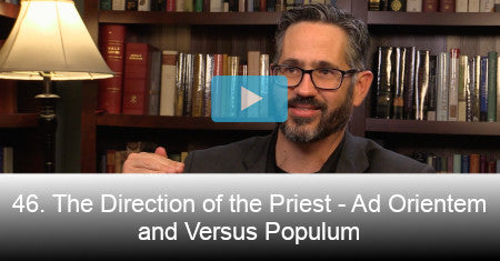 46. The Direction of the Priest - Ad Orientem and Versus Populum